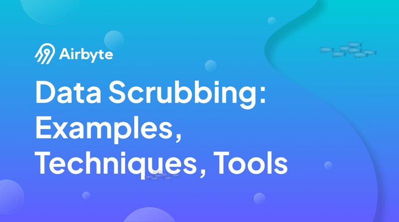 What is Data Scrubbing: Examples, Techniques, & Tools | Airbyte